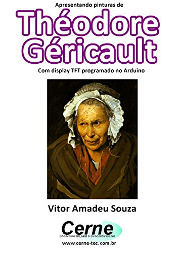 Apresentando pinturas de Théodore Géricault Com display TFT programado no Arduino - eBook ...