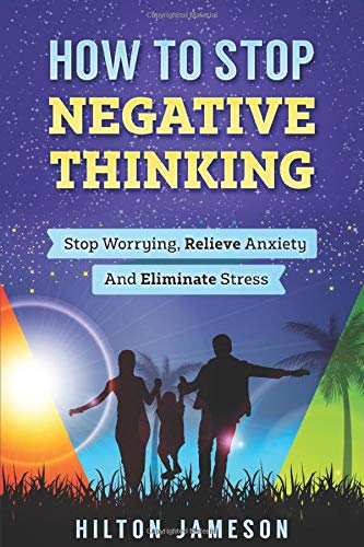 How To Stop Negative Thinking: Stop Worrying, Relieve Anxiety And ...