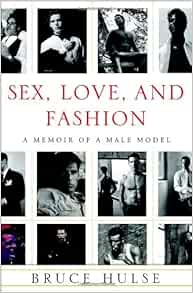 Sex, Love, and Fashion: A Memoir of a Male Model: Hulse, Bruce ...