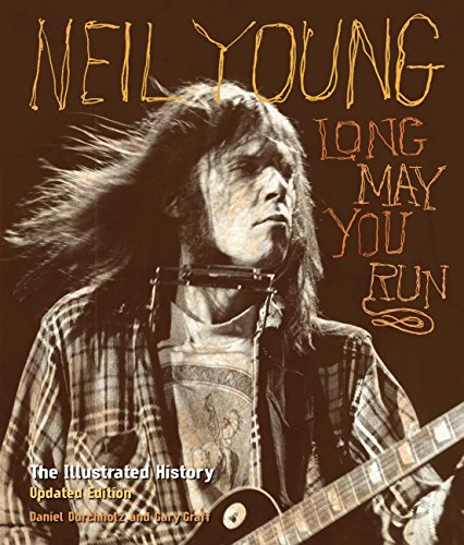 Neil Young: Long May You Run: The Illustrated History, Updated Edition ...