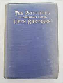 The principles of Christians called "Open Brethren": A. J. Rendle Short ...