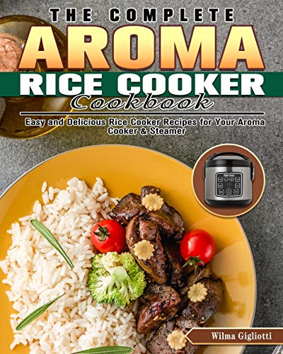 The Complete Aroma Rice Cooker Cookbook: Easy and Delicious Rice Cooker ...
