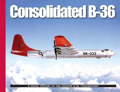 Buy Consolidated B-36: A Visual History of the Convair B-36 “Peacemaker ...