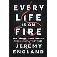 Every Life Is on Fire: How Thermodynamics Explains the Origins of ...
