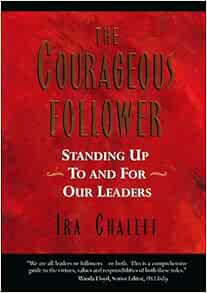 The Courageous Follower: Standing Up to and for Our Leaders: Chaleff ...