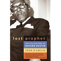 Lost Prophet: The Life and Times of Bayard Rustin: D'Emilio, John ...