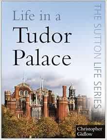 Amazon.com: Life in a Tudor Palace (Sutton Life): 9780750946087: Gidlow ...