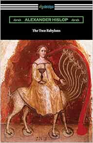 The Two Babylons: Hislop, Alexander: 9781420963373: Amazon.com: Books