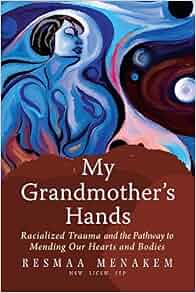 My Grandmother's Hands: Racialized Trauma and the Pathway to Mending ...
