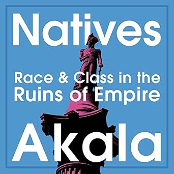Natives: Race and Class in the Ruins of Empire (Audio Download): Amazon ...