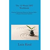 The 12-Week DBT Workbook: Practical Dialectical Behavior Therapy Skills ...