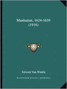 Manhattan, 1624-1639 (1916): Van Winkle, Edward: 9781164824787: Amazon ...