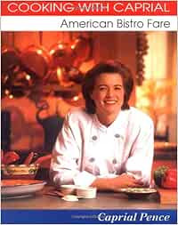 Cooking with Caprial: American Bistro Fare: Caprial Pence ...