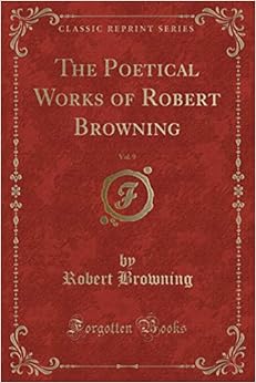 The Poetical Works of Robert Browning, Vol. 9 (Classic Reprint): Amazon ...