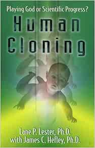 Human Cloning: Playing God or Scientific Progress?: Lester, Lane P ...