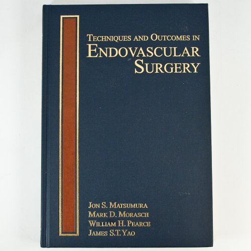 Techniques and Outcomes in Endovascular Surgery: Jon S. Matsumura, Mark ...