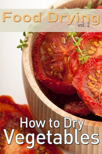 Food Drying vol. 2: How to Dry Vegetables: Jones, Rachel: 9781493517749 ...