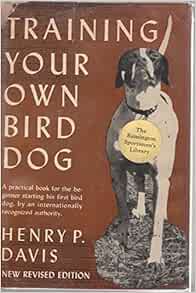 Training Your Own Bird Dog: Henry P. Davis: 9780399108105: Amazon.com ...