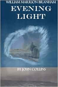 Amazon.com: William Marrion Branham: Evening Light (9781482564334 ...