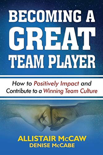 BECOMING A GREAT TEAM PLAYER: How to Positively Impact and Contribute ...