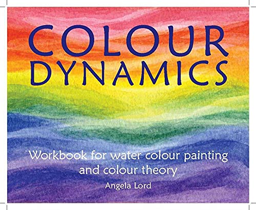 Colour Dynamics: Workbook for Water Colour Painting and Colour Theory ...