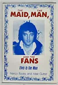 The maid, the man, and the fans: Elvis is the man: Rooks, Nancy ...