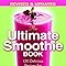 The Ultimate Smoothie Book: 130 Delicious Recipes for Blender Drinks ...