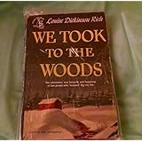 We Took to the Woods: Louise Dickinson Rich, Robert Kimber, Alice Arlen ...