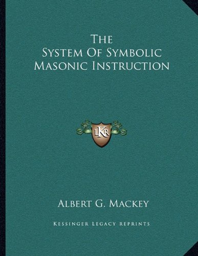 The System Of Symbolic Masonic Instruction: Mackey, Albert G ...