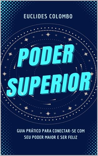 PODER SUPERIOR : Um guia prático para conectar-se com seu poder maior e ...