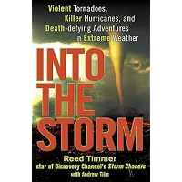 Into the Storm: Violent Tornadoes, Killer Hurricanes, and Death-defying ...