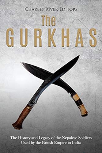 The Gurkhas: The History and Legacy of the Nepalese Soldiers Used by ...