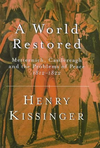 A World Restored : Metternich, Castlereagh and the Problems of Peace ...
