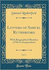 Letters of Samuel Rutherford, Vol. 1: With Biographical Sketches of His ...