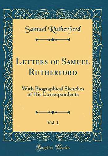 Letters of Samuel Rutherford, Vol. 1: With Biographical Sketches of His ...