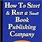 Amazon - How To Start And Run A Small Book Publishing Company: A Small ...