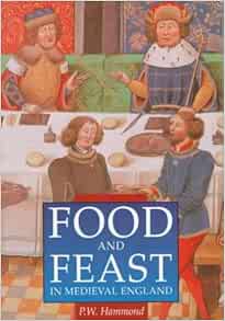 Food and Feast in Medieval England: Hammond, P. W.: 9780750909921 ...