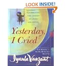Yesterday I Cried: Celebrating the Lessons of Living and Loving: Iyanla ...