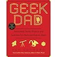 Geek Dad: Awesomely Geeky Projects and Activities for Dads and Kids to ...