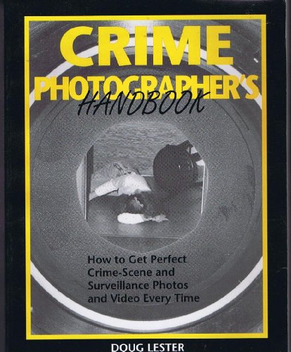 Crime Photographer's Handbook: How to Get Perfect Crime-Scene and ...