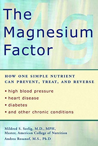 The Magnesium Factor: How One Simple Nutrient Can Prevent, Treat, and ...