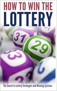 How to Win the Lottery: The Secret to Lottery Strategies and Winning ...