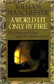A World Lit Only by Fire: Medieval Mind and the Renaissance: William ...