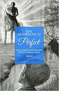 Life According to Perfect: The Greatest Story Never Imagined: Harris ...