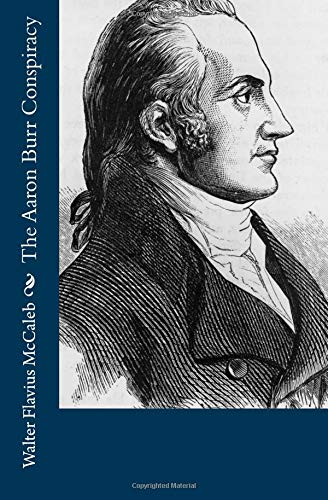 The Aaron Burr Conspiracy: McCaleb, Walter Flavius: 9781489577283 ...