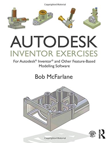 Autodesk Inventor Exercises: for Autodesk® Inventor® and Other Feature-Based Modelling Software ...