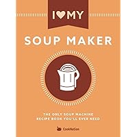 I Love My Soup Maker: The Only Soup Machine Recipe Book You'll Ever ...