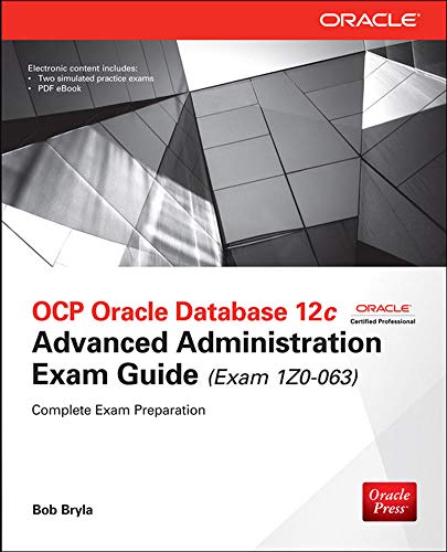 OCP Oracle Database 12c Advanced Administration Exam Guide (Exam 1Z0 ...