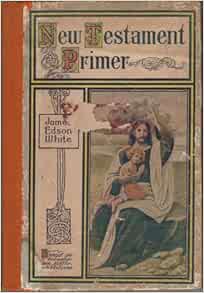 The New Testament Primer: James Edson White: Amazon.com: Books