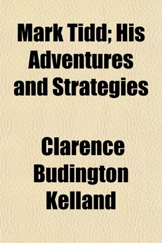 Mark Tidd; His Adventures and Strategies: Kelland, Clarence Budington ...